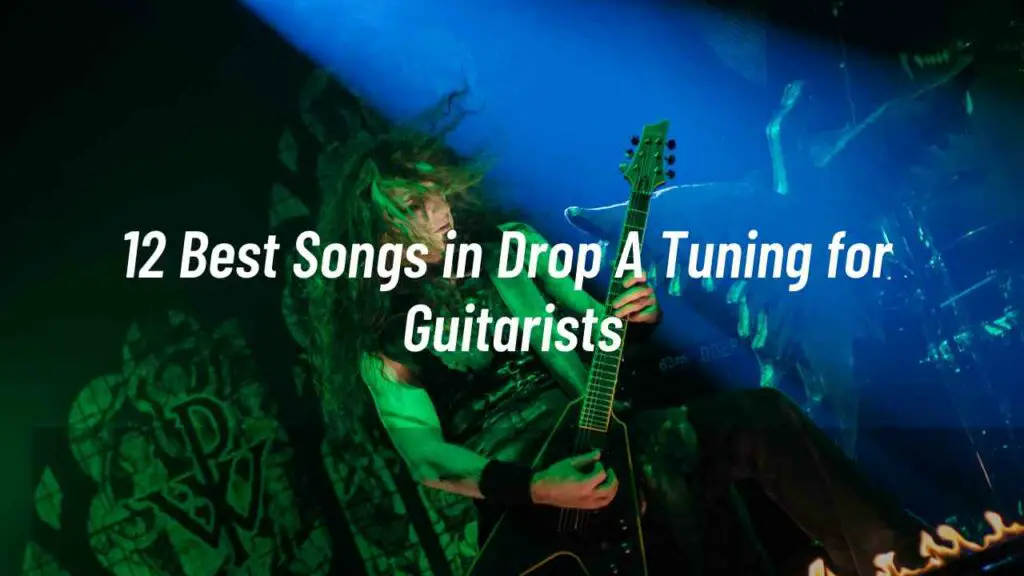 12 Best Songs in Drop A Tuning for Guitarists w/ Tabs & Lessons