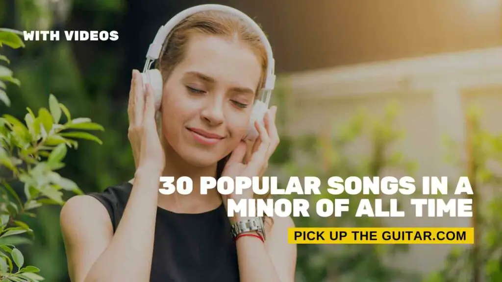 20 Popular Songs in A Minor Of All Time (w/ Videos) - Pick Up The Guitar