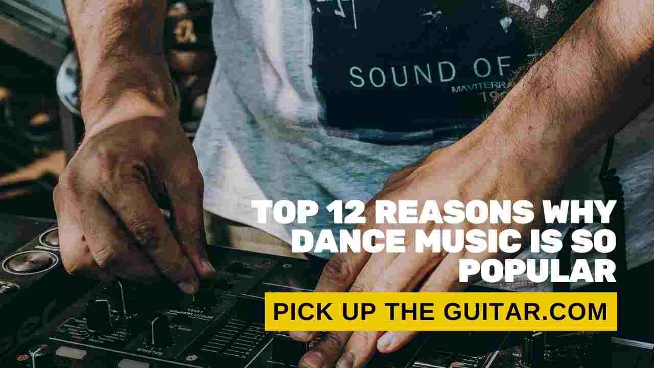 Top 12 Reasons Why Dance Music is So Popular - Pick Up The Guitar