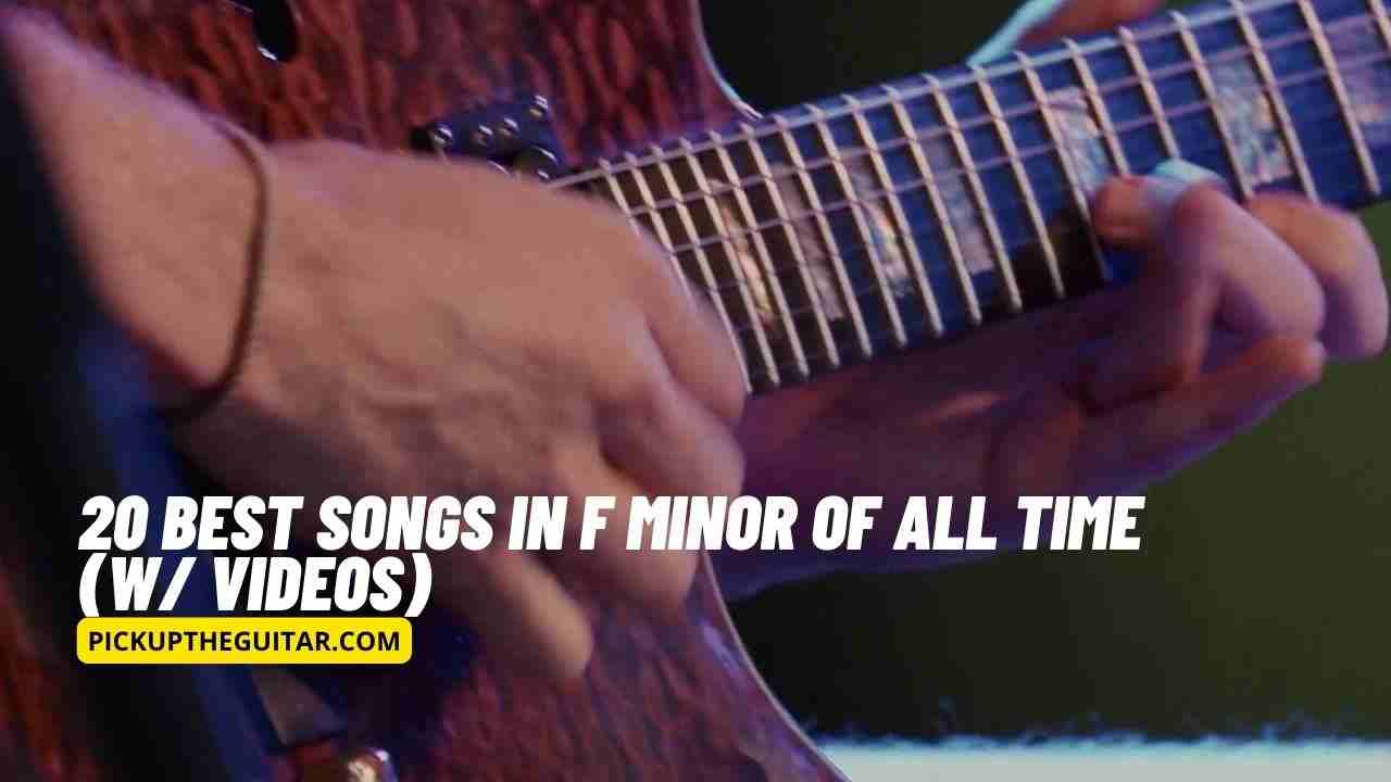 20 Best Songs in F Minor of All Time (w/ Videos) - Pick Up The Guitar